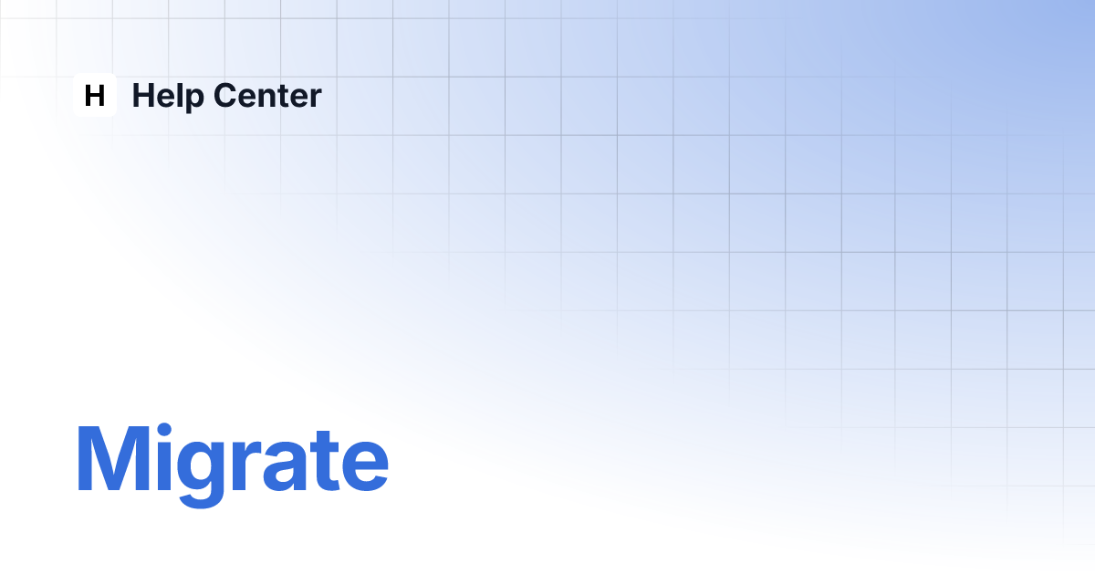 Migrate | Help Center Migrate | Help Center